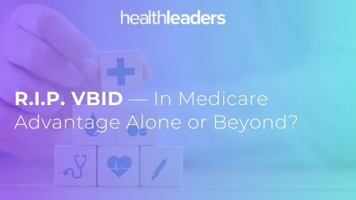 R.I.P. VBID — In Medicare Advantage Alone or Beyond? | HealthLeaders Media