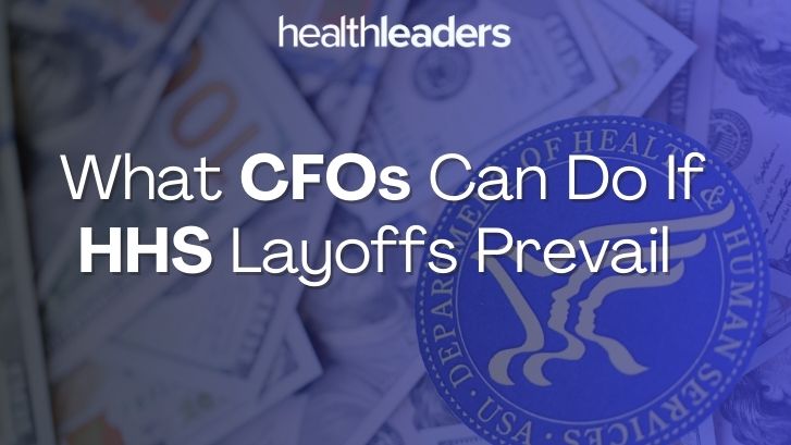 What CFOs Can Do If HHS Layoffs Prevail | HealthLeaders Media
