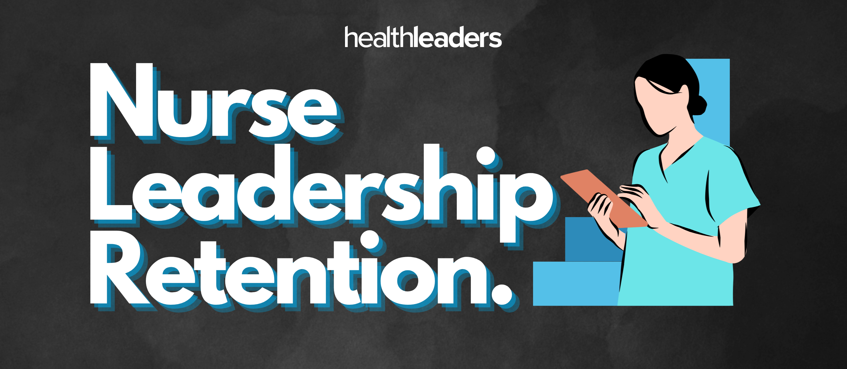 Infographic: Nurse Leadership Retention | HealthLeaders Media
